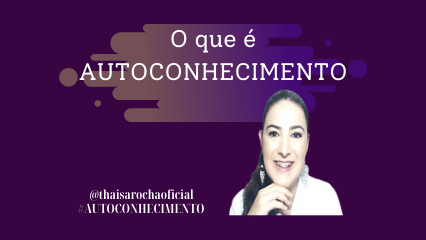 O que é AUTOCONHECIMENTO? – Thaisa Rocha Oficial
